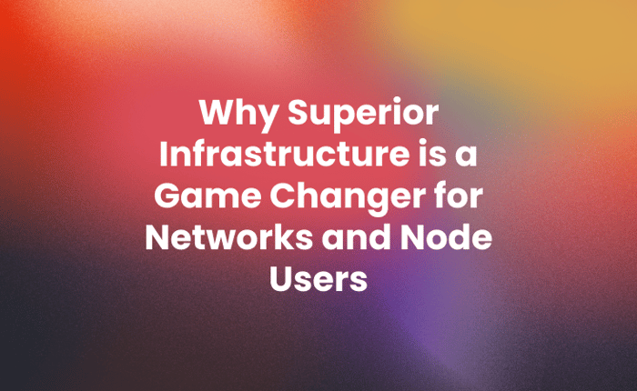 Why Superior Infrastructure is a Game Changer for Networks and Node Users